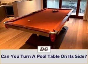 Can You Turn A Pool Table On Its Side? 3 Pro Tips